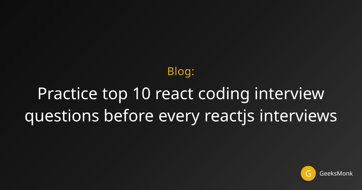 Practice top 10 react coding interview questions before every reactjs interviews